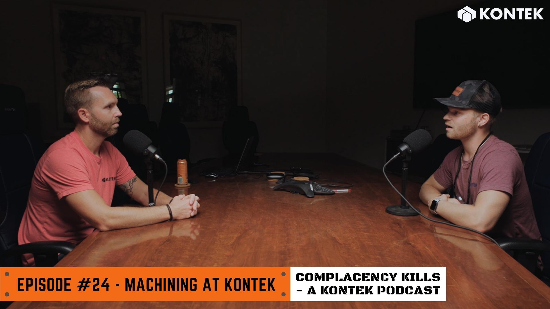 Complacency Kills - A Kontek Podcast - Episode #24 - Machining at Kontek